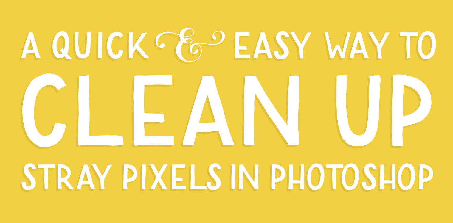 A Quick & Easy Trick to Clean Up Stray Pixels in Photoshop – Amber ...